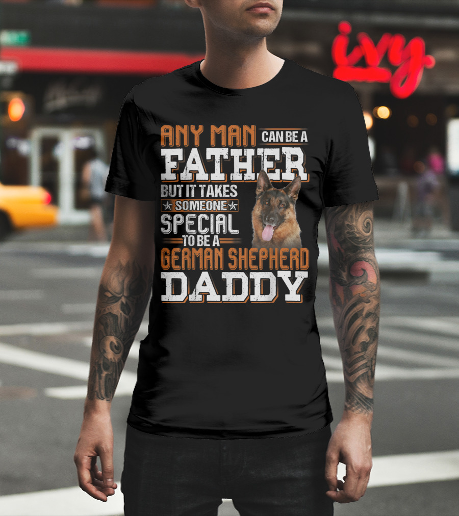 Any Man Can Be A Father But It Takes Someone Special To Be A German Shepherd Daddy T-Shirt