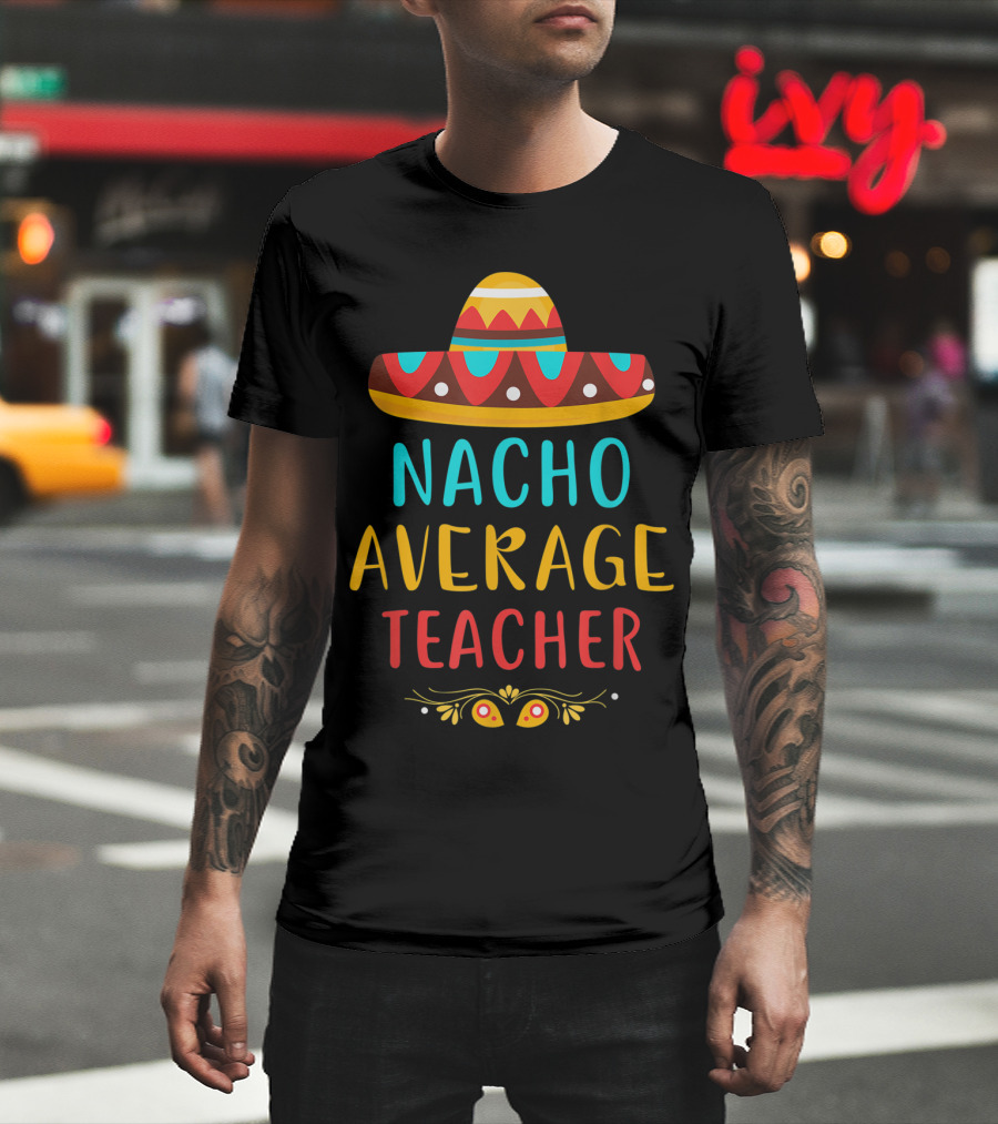 Nacho Average Teacher Sombrero Fiesta Mexican Party T-Shirt