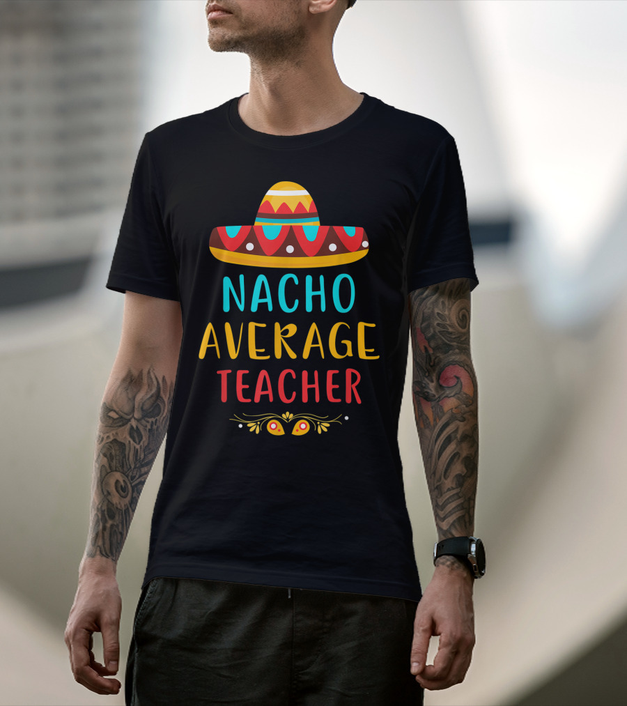 Nacho Average Teacher Sombrero Fiesta Mexican Party T-Shirt