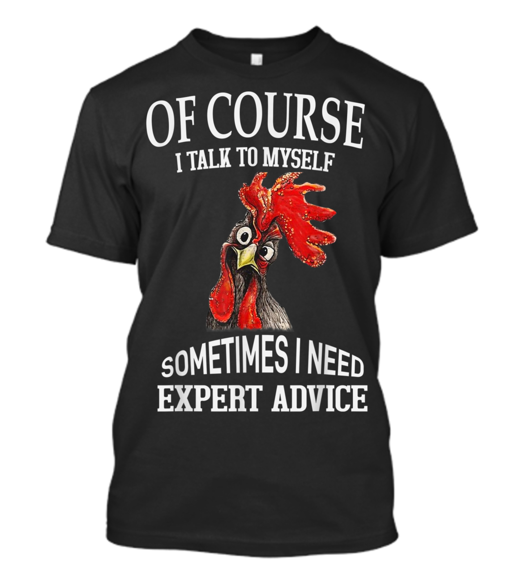 Of Course I Talk To Myself Sometimes I Need Expert Advice Rooster Image T-Shirt