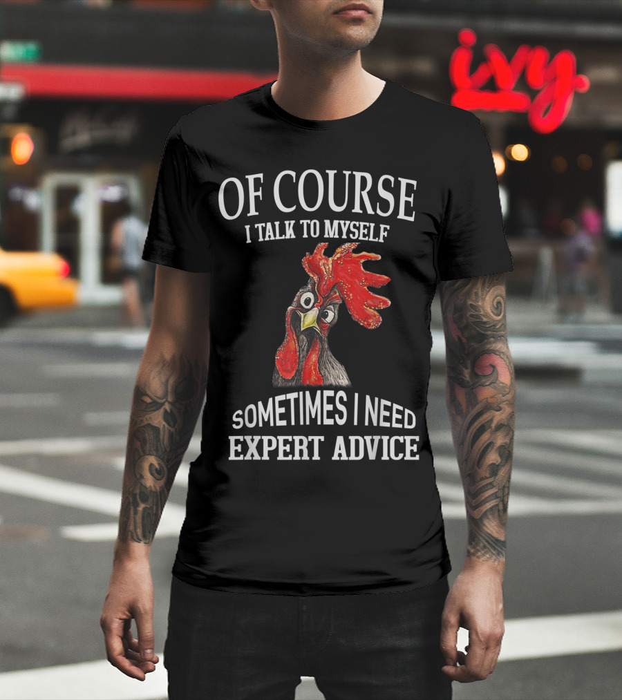 Of Course I Talk To Myself Sometimes I Need Expert Advice Rooster Image T-Shirt
