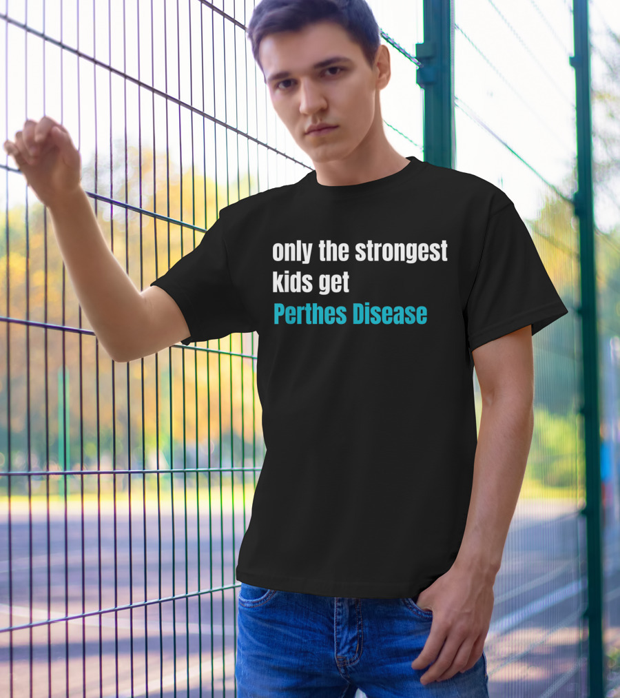 Only The Strongest Kids Get Perthes Disease T-Shirt