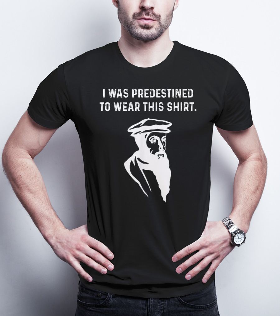 I Was Predestined To Wear This Shirt Calvinist Reformed Jesus T-Shirt