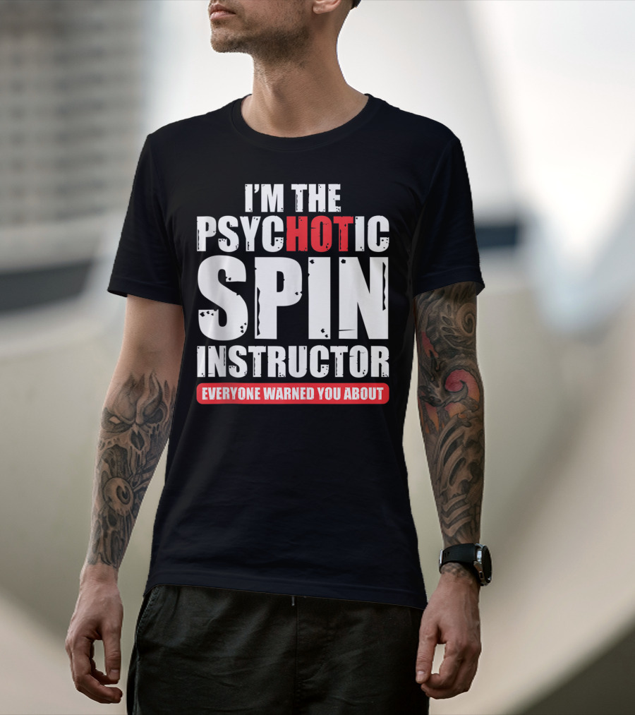 I'M THE PSYCHOTIC SPIN INSTRUCTOR EVERYONE WARNED YOU ABOUT T-Shirt