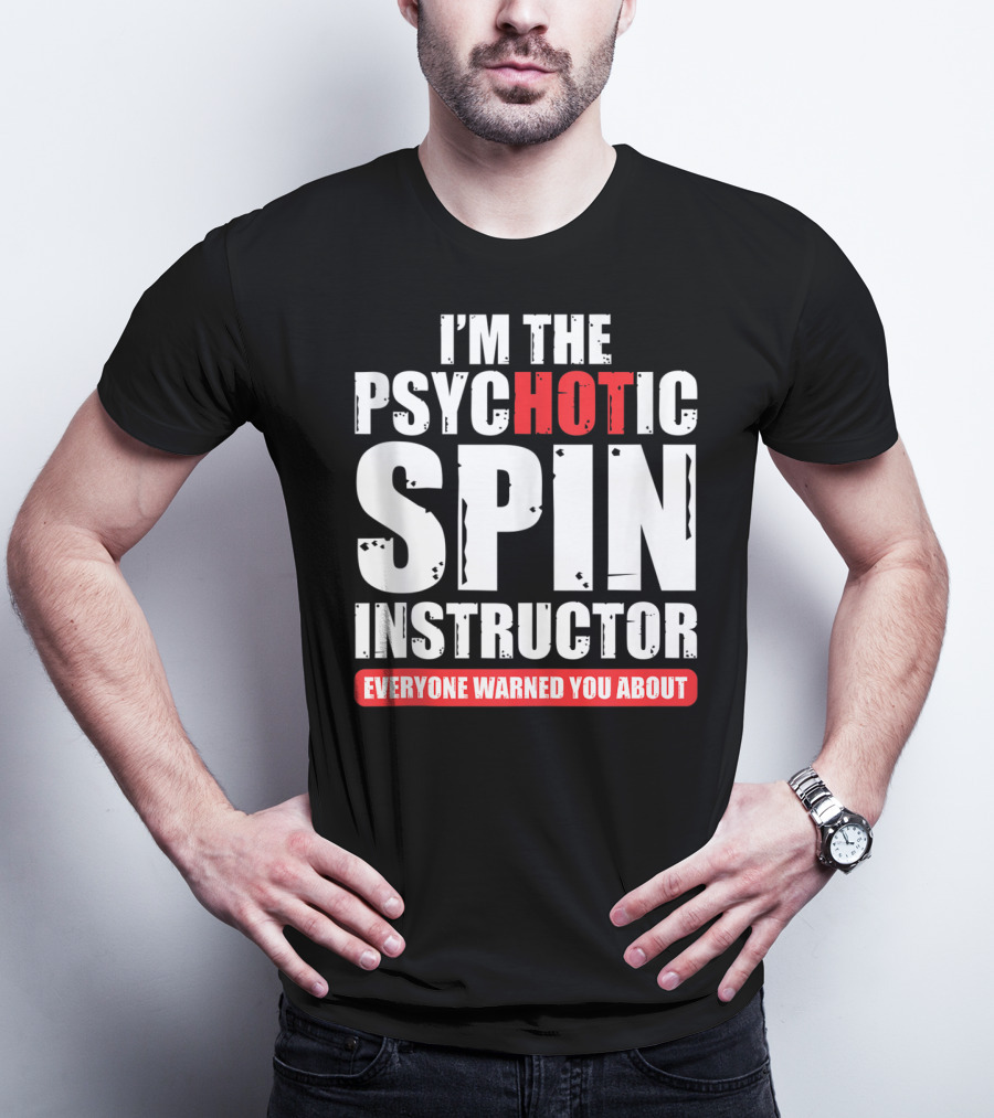 I'M THE PSYCHOTIC SPIN INSTRUCTOR EVERYONE WARNED YOU ABOUT T-Shirt