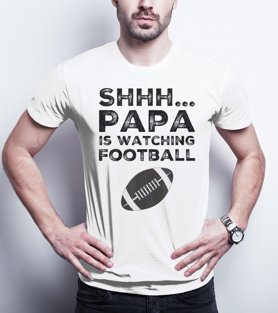SHHH Papa Is Watching Football T-Shirt
