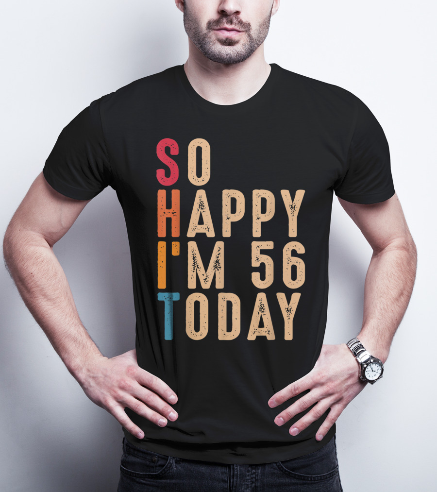 So Happy I'm 56 Today Birthday Celebration Humor T-Shirt