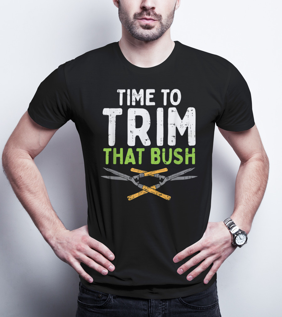 Time To Trim That Bush With Pruning Shears For The Landscaper T-Shirt