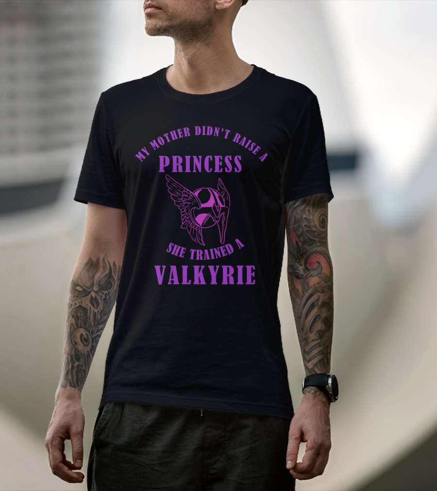 My Mother Didn't Raise A Princess She Trained A Valkyrie T-Shirt