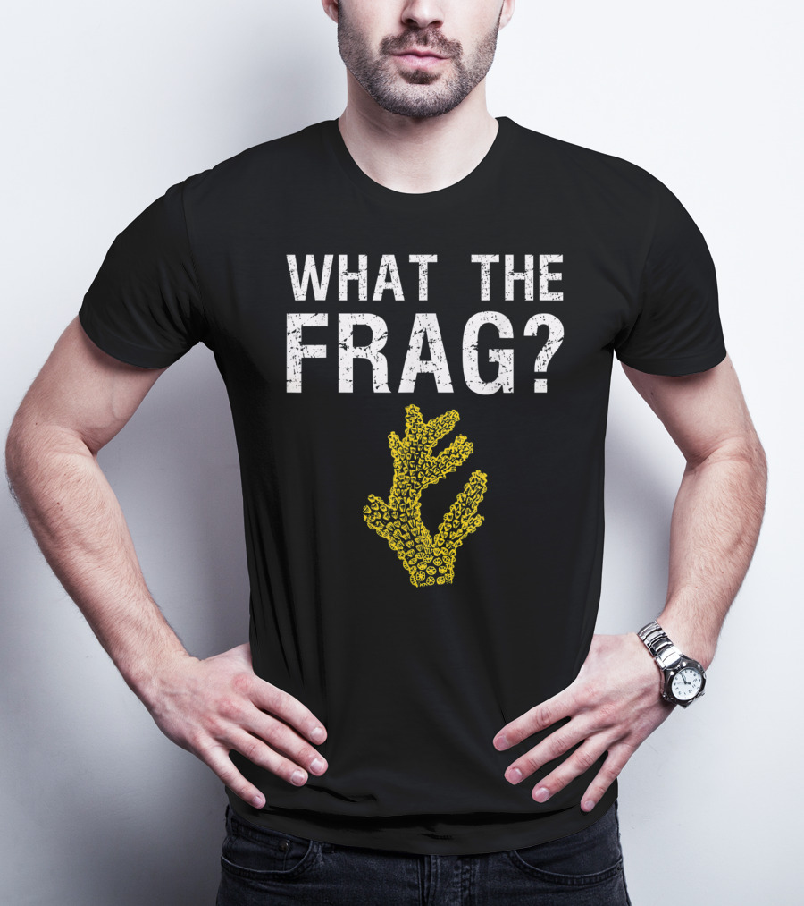 WHAT THE FRAG FUNNY SALTWATER AQUARIUM CORAL T-Shirt