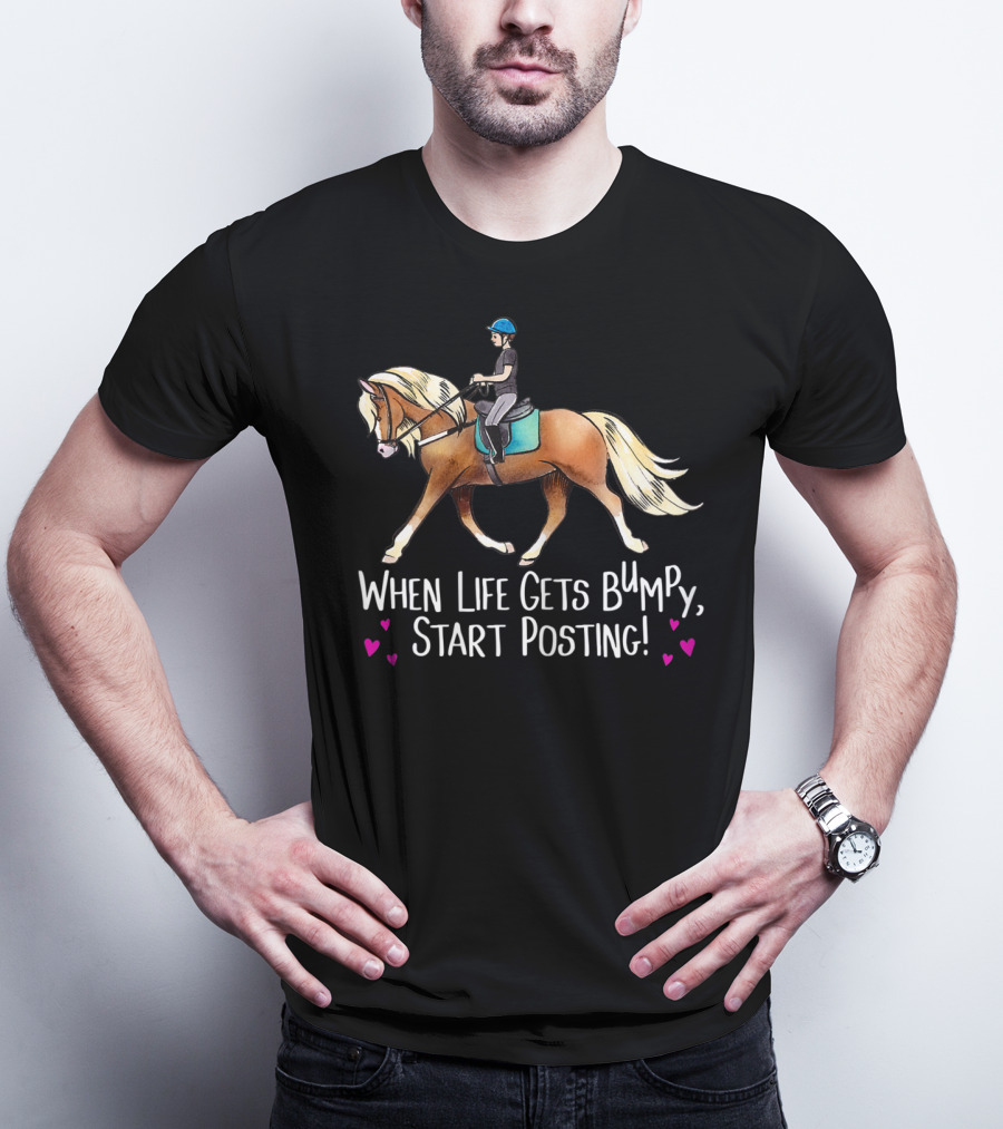 When Life Gets Bumpy Start Posting Haflinger Riding With Hearts T-Shirt
