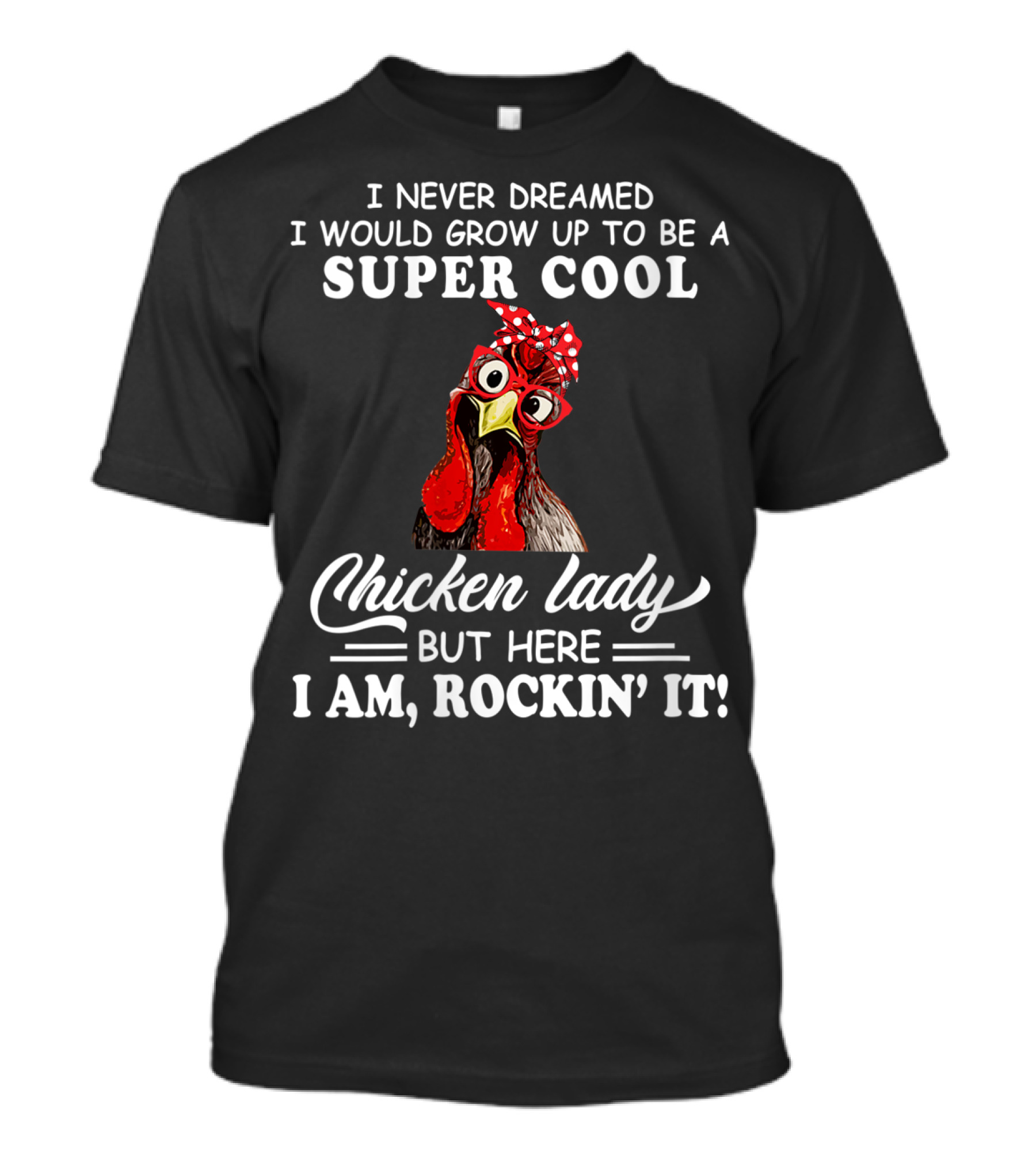 I Never Dreamed I Would Grow Up To Be A Super Cool Chicken Lady But Here I Am Rockin' It T-Shirt