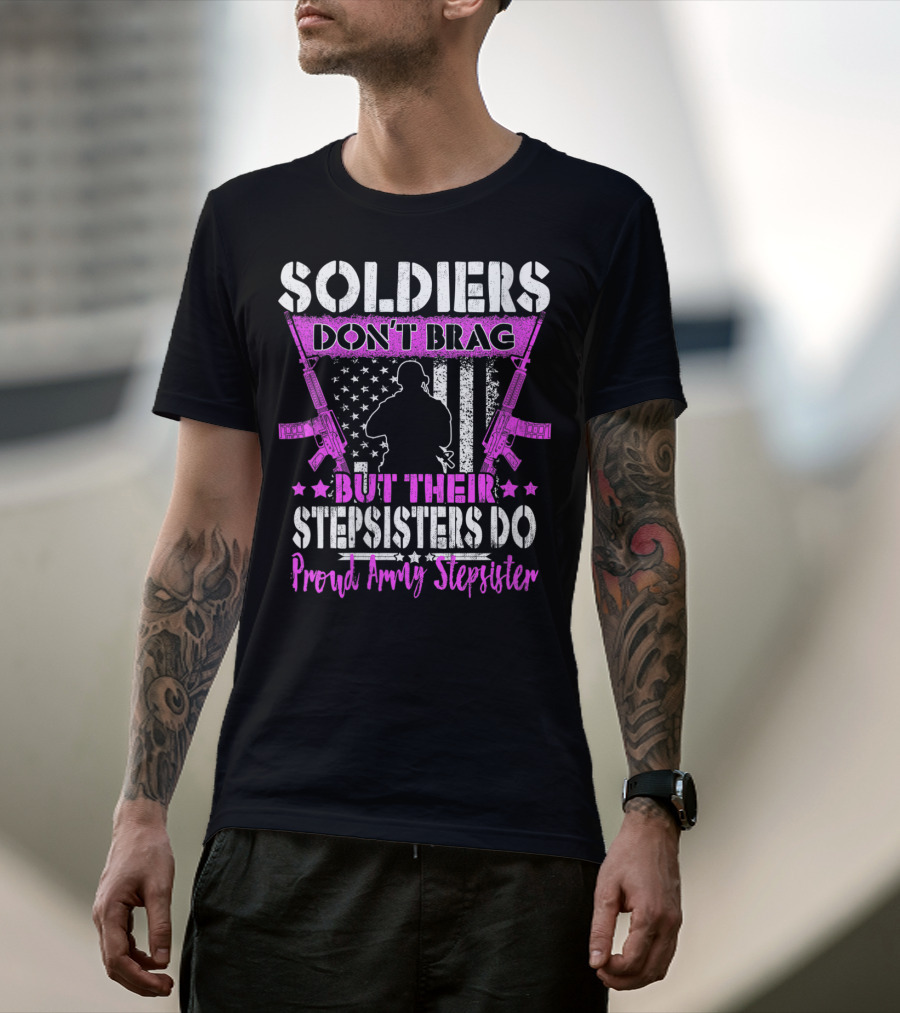 Soldiers Don't Brag But Their Stepsisters Do Proud Army Stepsister T-Shirt