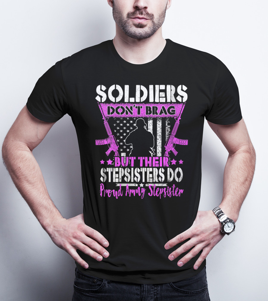 Soldiers Don't Brag But Their Stepsisters Do Proud Army Stepsister T-Shirt