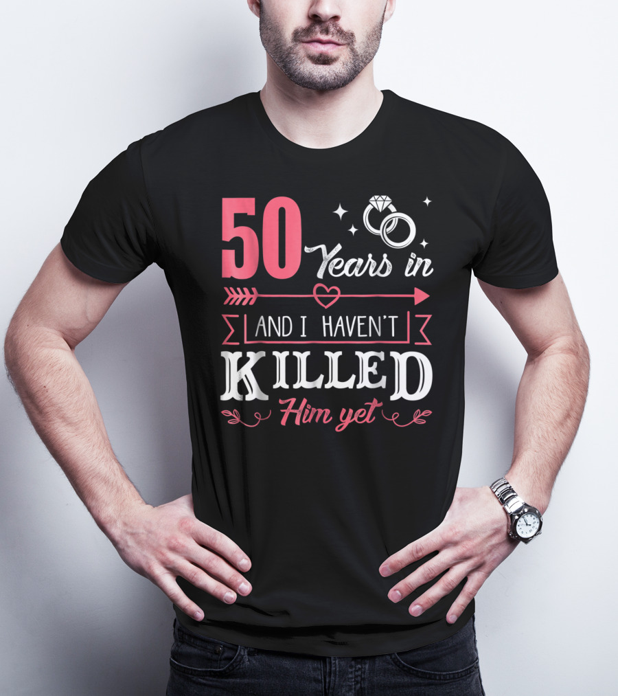 50 Years In And I Haven't Killed Him Yet Rings And Arrow T-Shirt