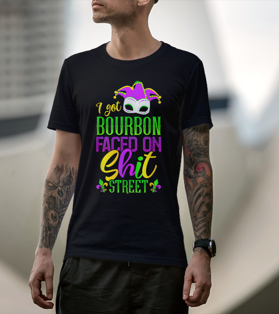 I Got Bourbon Faced On Shit Street Funny Mardi Gras Bourbon Street New Orleans Drinking T-Shirt