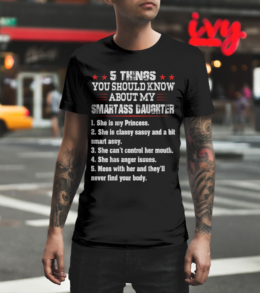 5 Things You Should Know About My Smartass Daughter Princess Classy Sassy Can't Control Her Mouth Anger Issues T-Shirt