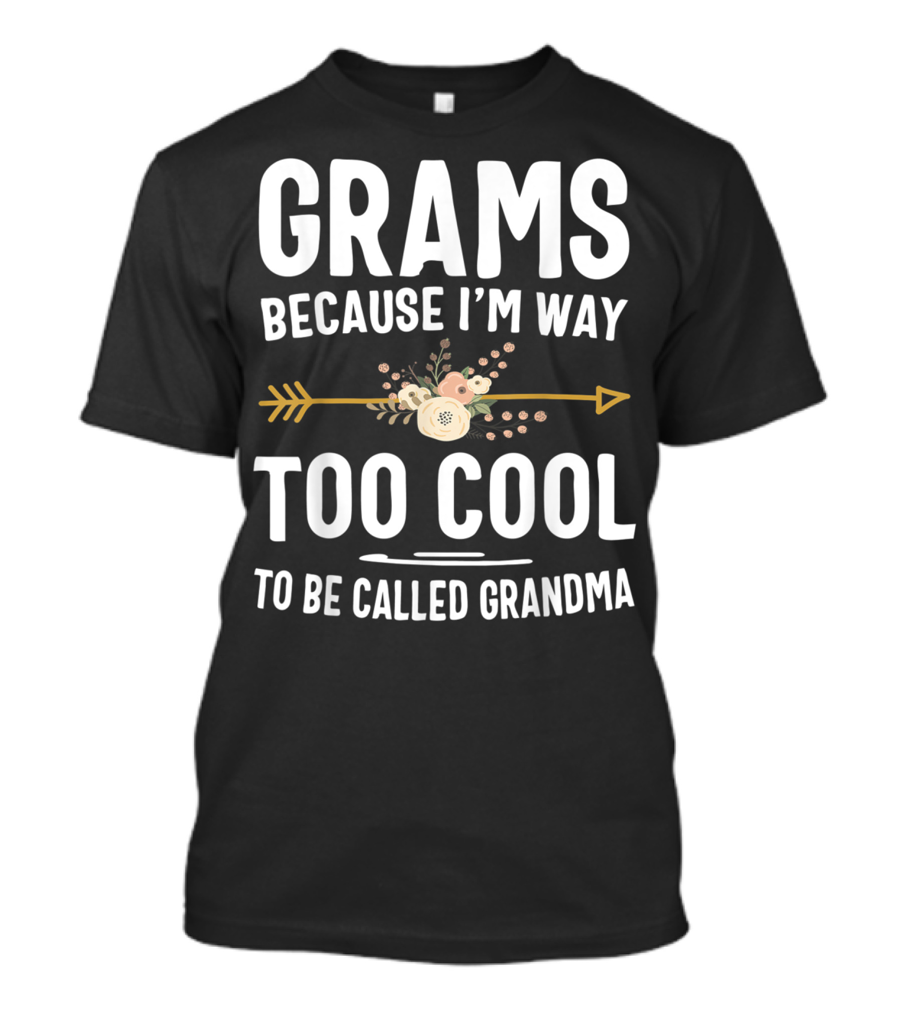 Grams Because I'm Way Too Cool To Be Called Grandma Arrow Flowers T-Shirt