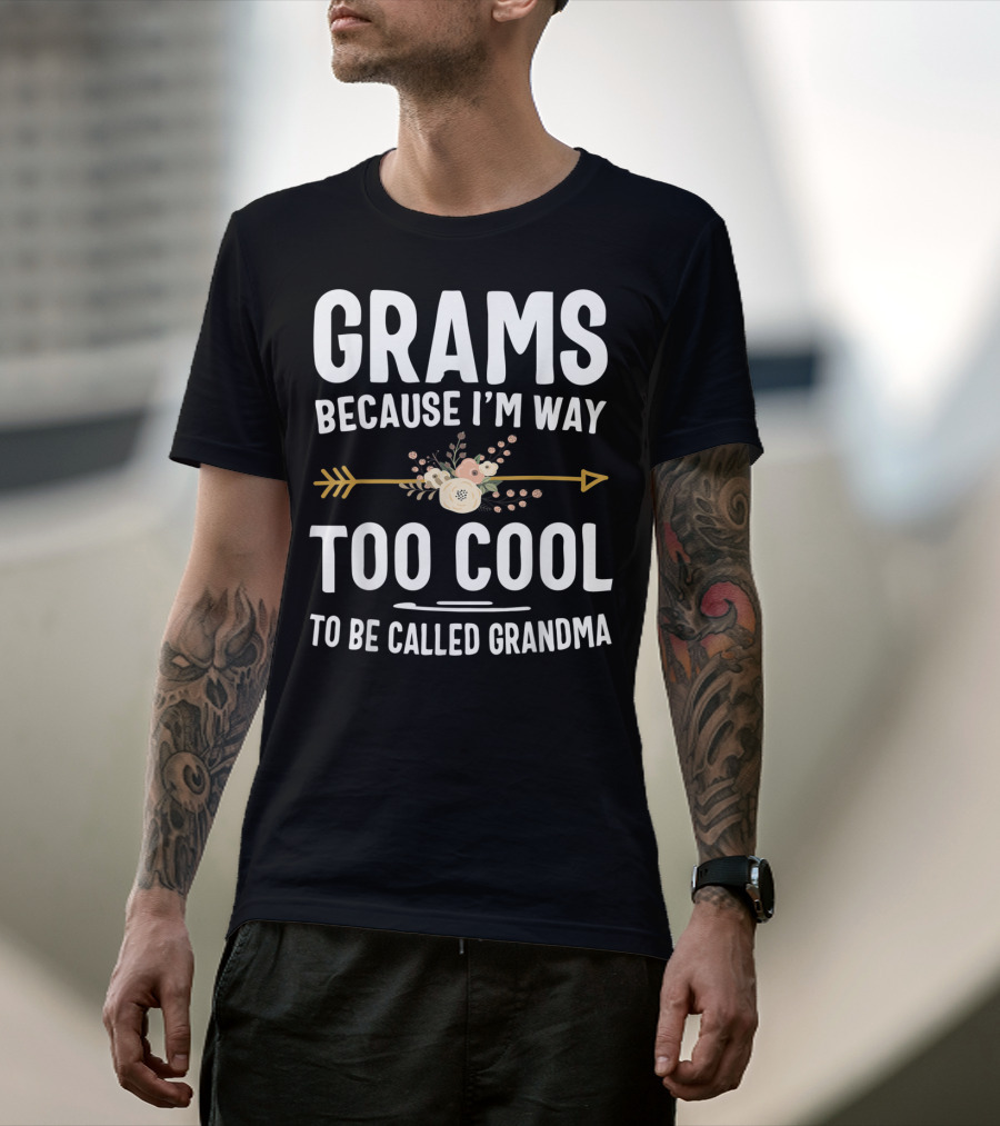 Grams Because I'm Way Too Cool To Be Called Grandma Arrow Flowers T-Shirt