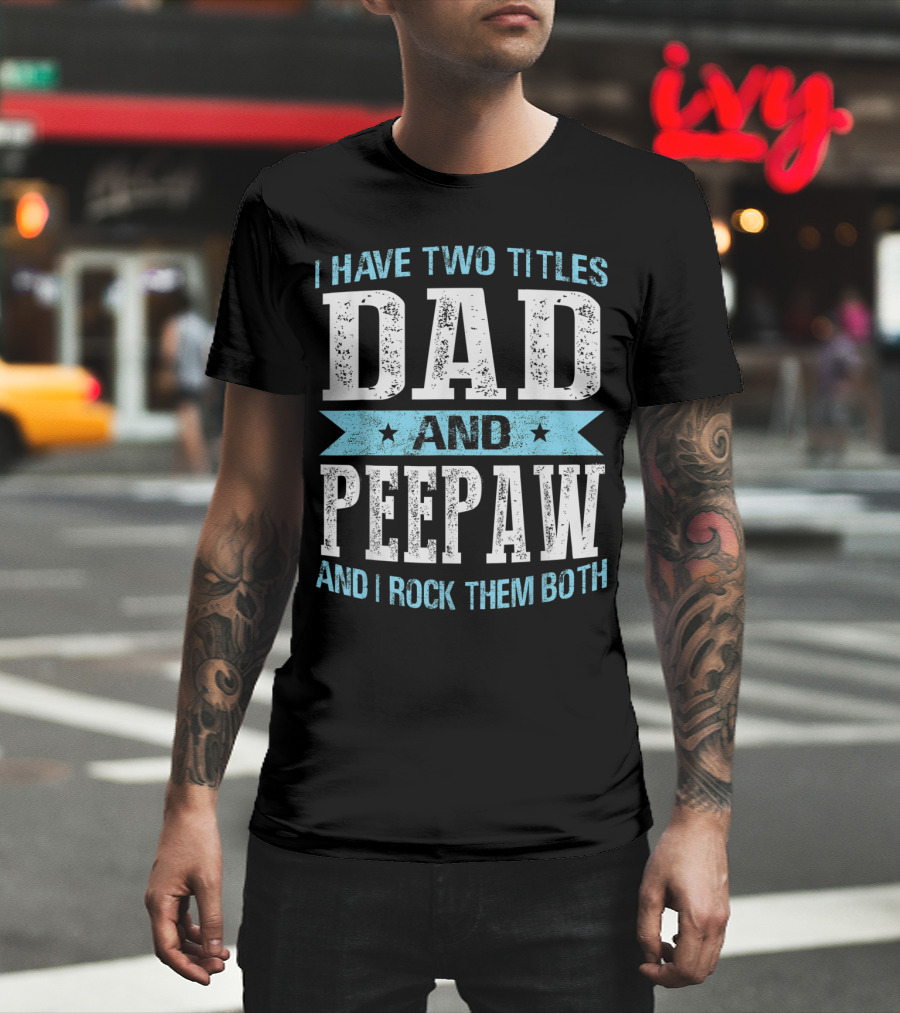 I Have Two Titles Dad And Peepaw And I Rock Them Both T-Shirt
