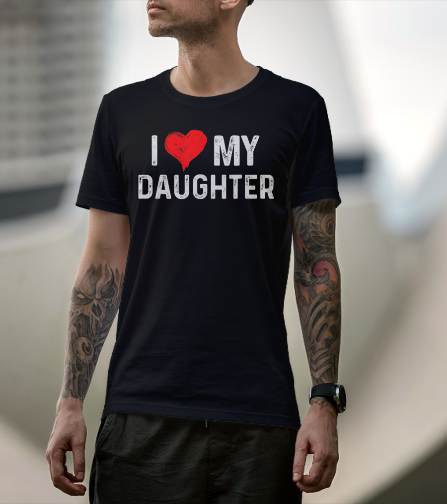 I LOVE MY DAUGHTER Heart Text Design From Daughter T-Shirt