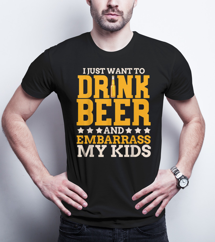 I Just Want To Drink Beer And Embarrass My Kids T-Shirt