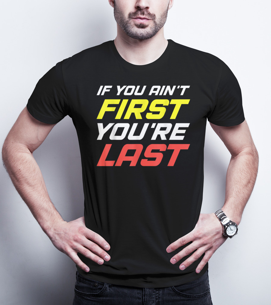 IF YOU AIN'T FIRST YOU'RE LAST Racing Sportsman T-Shirt