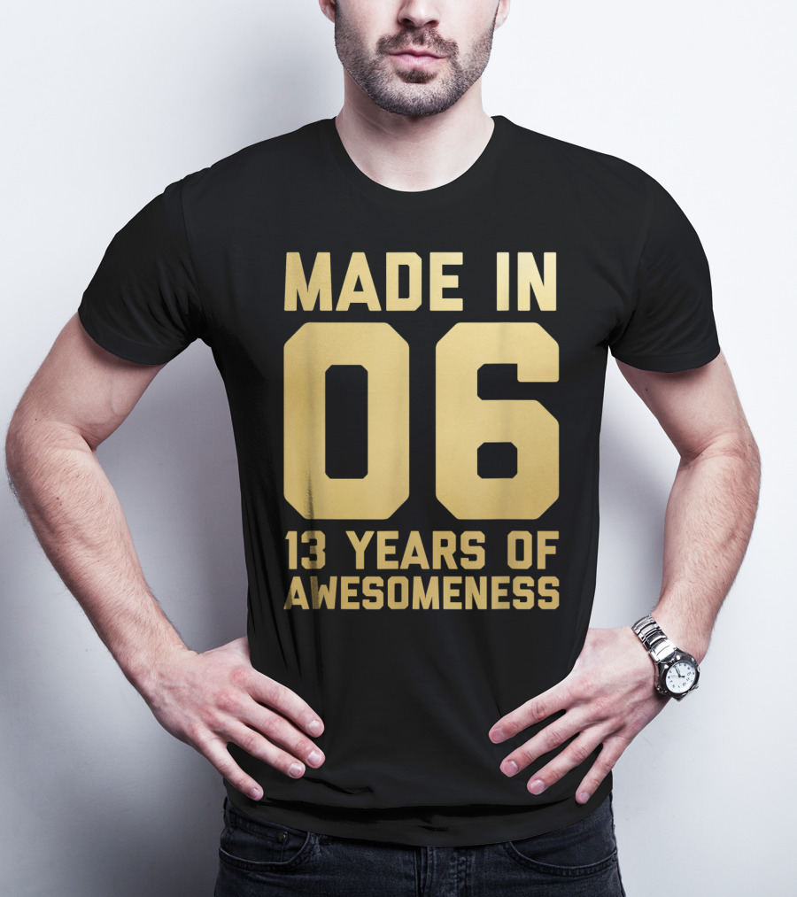 Made In 06 13 Years Of Awesomeness Thirteen Birthday Girls Boys Age 13 Year Old T-Shirt