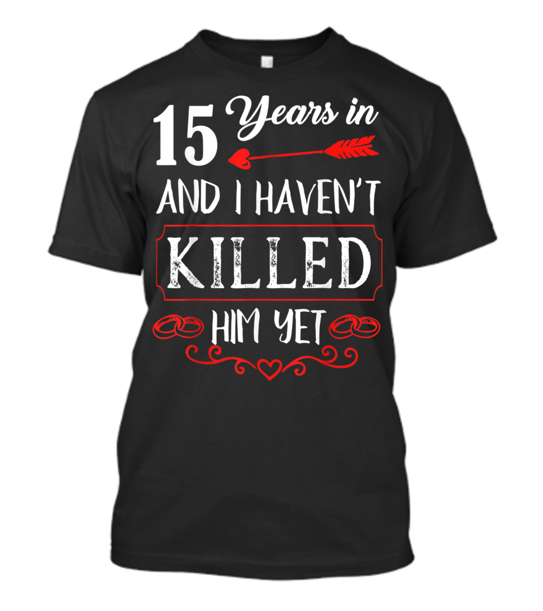15 Years In And I Haven’t Killed Him Yet T-Shirt