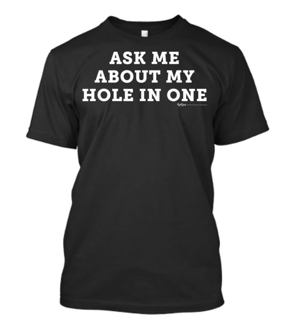 Ask Me About My Hole In One Golfing Golf T-Shirt