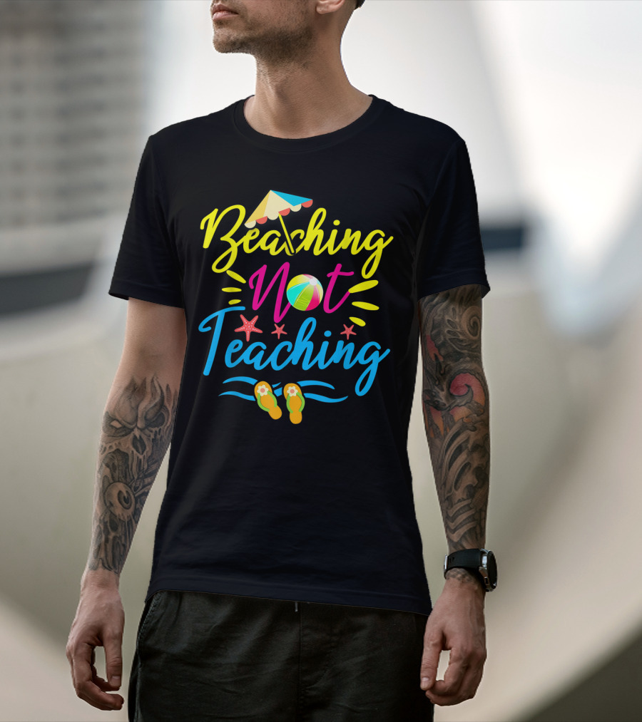 Beaching Not Teaching Funny Summer Vibes For Teachers T-Shirt