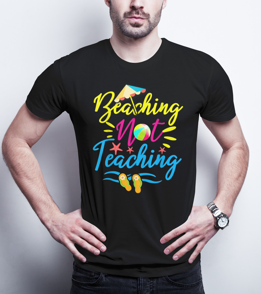 Beaching Not Teaching Funny Summer Vibes For Teachers T-Shirt