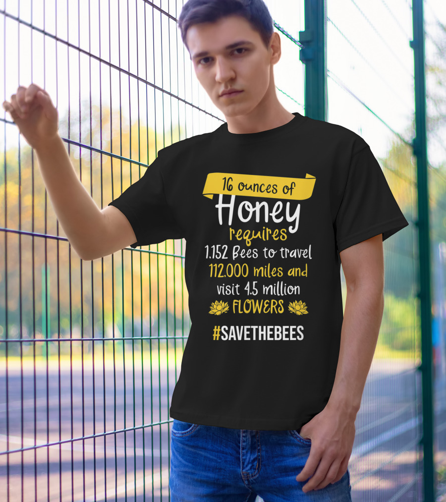 16 Ounces Of Honey Requires 1,152 Bees Travel 112,000 Miles Visit 4.5 Million Flowers #SaveTheBees T-Shirt
