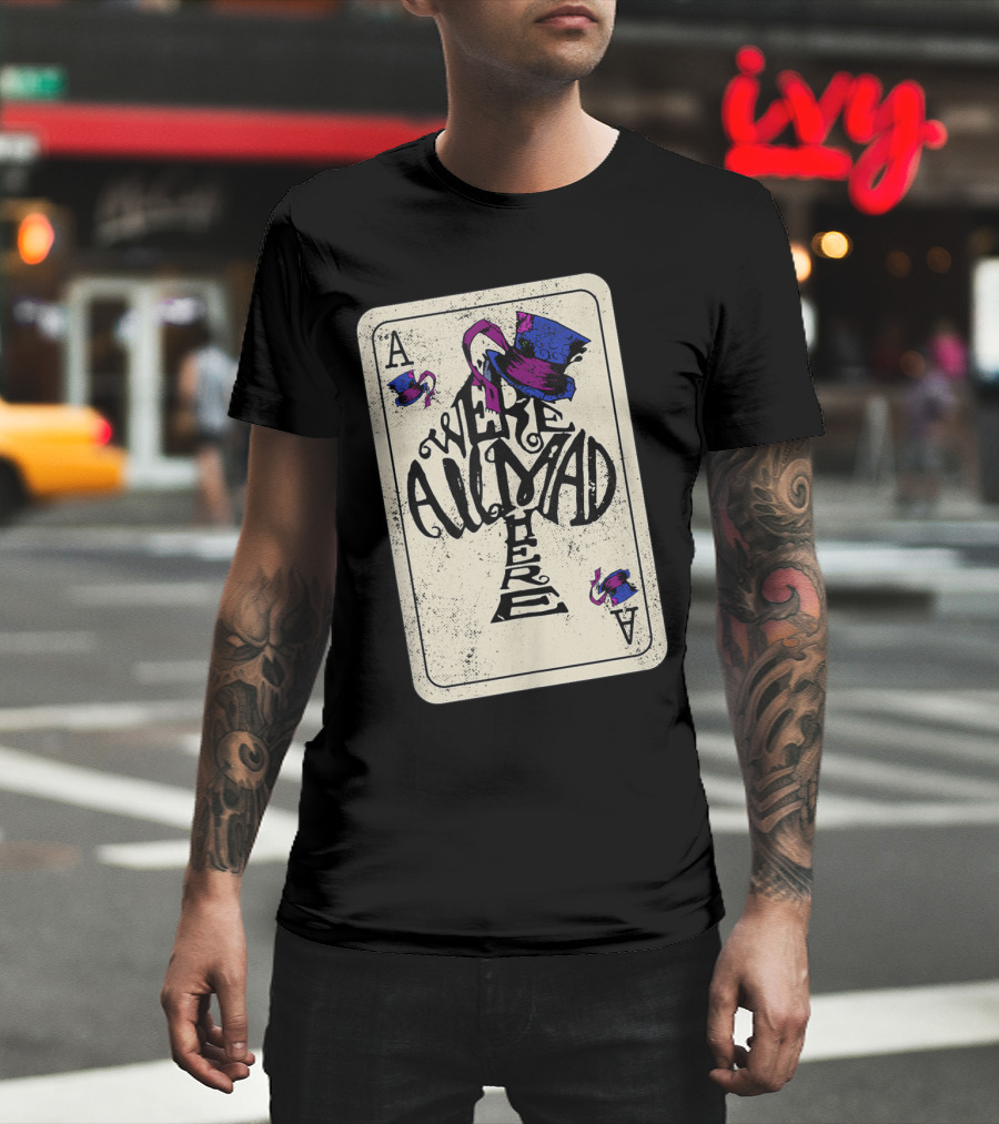 Ace Of Spades We're All Mad Here Alice In Wonderland Mad Hat T-Shirt