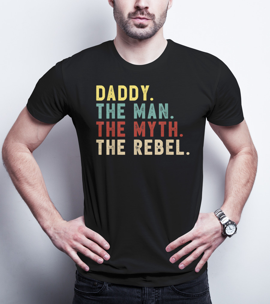 Daddy The Man The Myth The Rebel T-Shirt