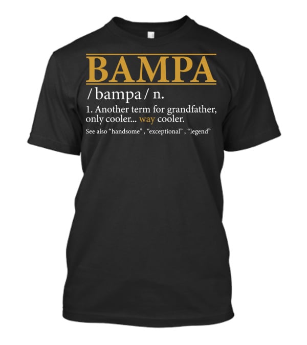 BAMPA Definition Another Term For Grandfather Way Cooler Handsome Exceptional Legend T-Shirt