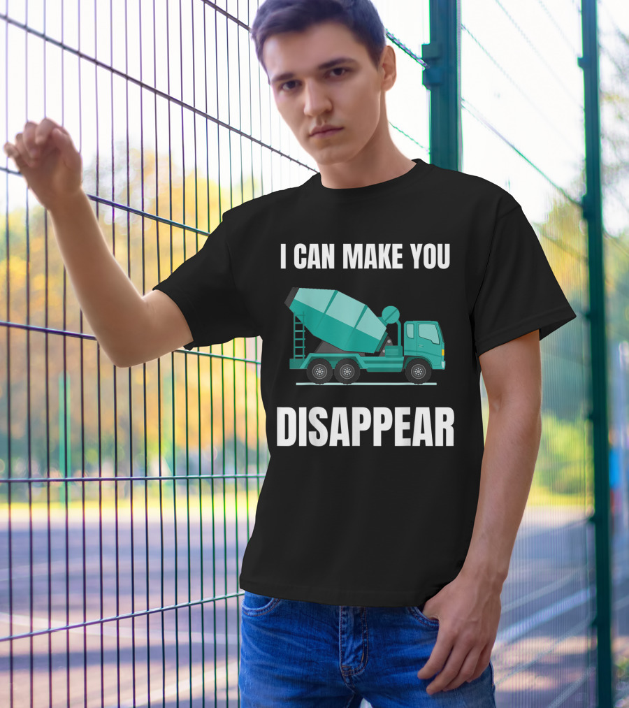 I Can Make You Disappear Funny Concrete Mixer Cement Mixer Truck Driver T-Shirt