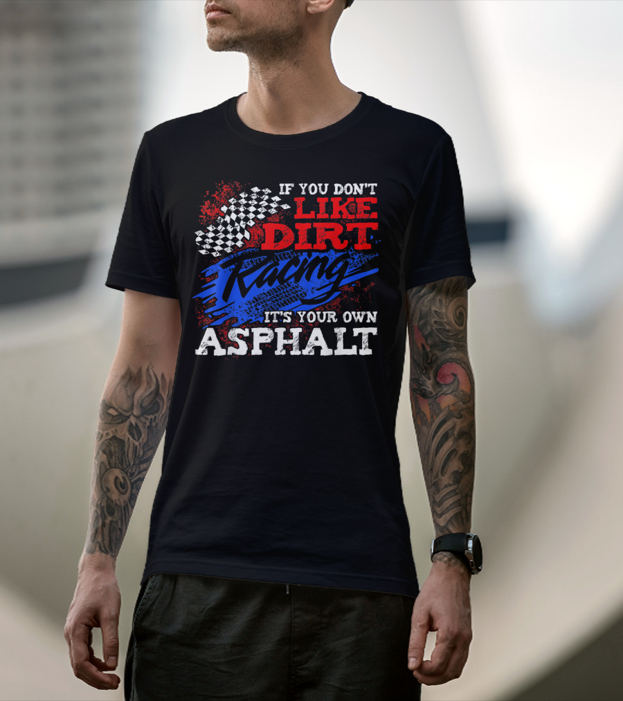 If You Don't Like Dirt Racing It's Your Own Asphalt T-Shirt