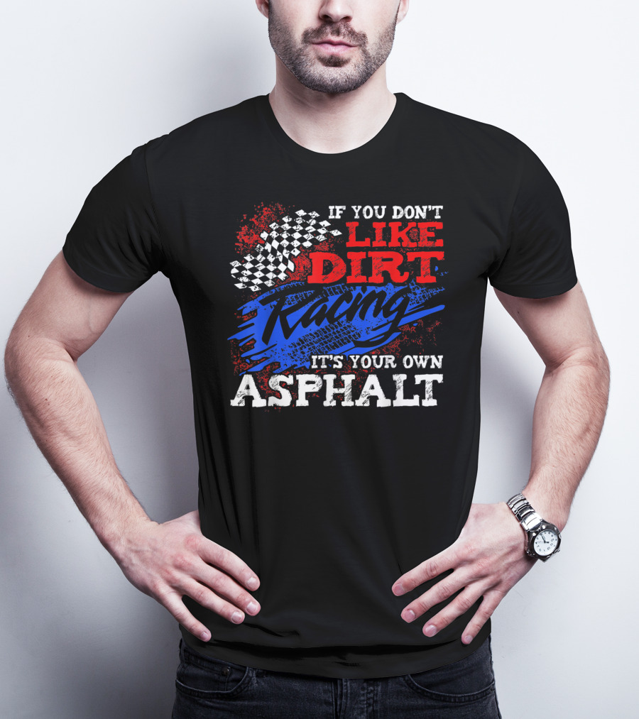 If You Don't Like Dirt Racing It's Your Own Asphalt T-Shirt