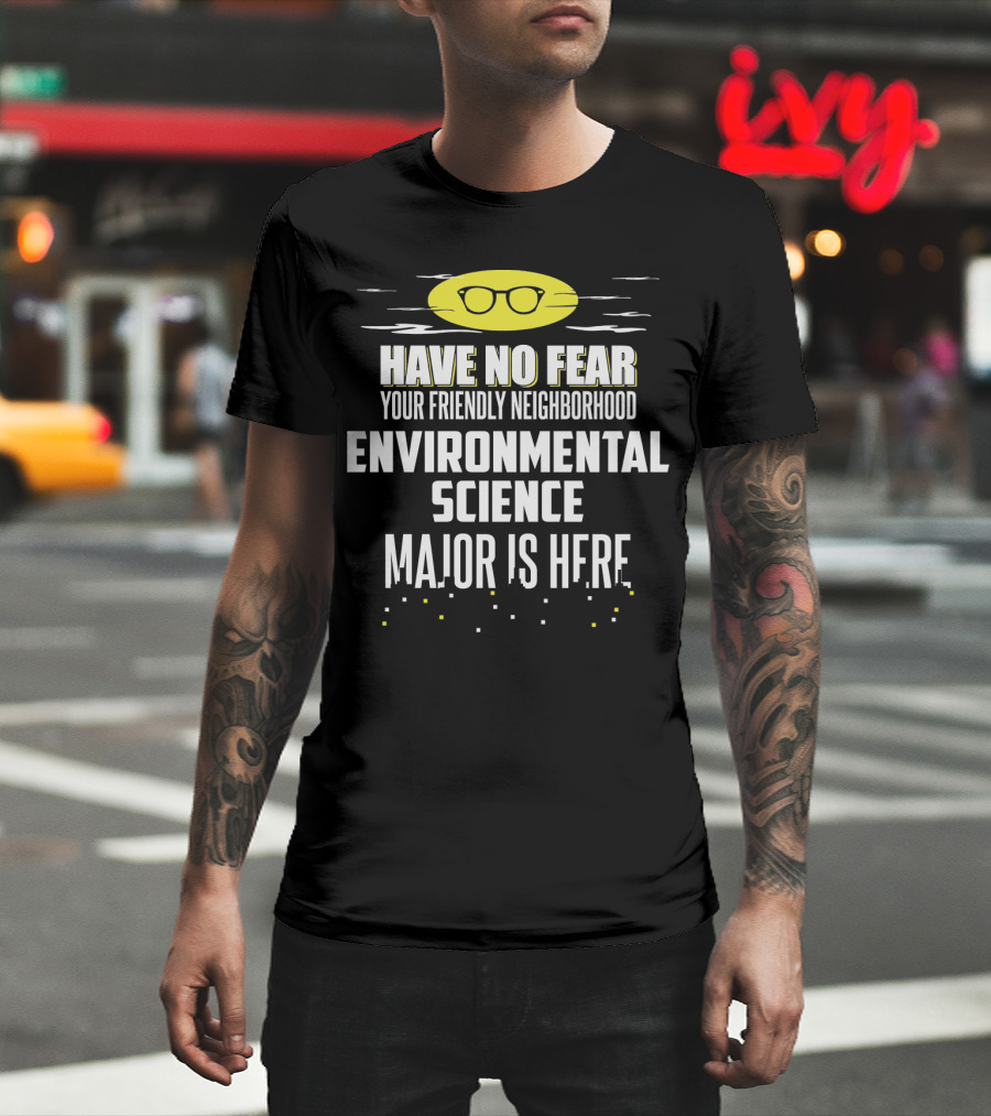 Have No Fear Your Friendly Neighborhood Environmental Science Major Is Here T-Shirt