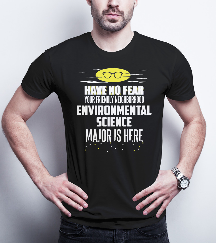 Have No Fear Your Friendly Neighborhood Environmental Science Major Is Here T-Shirt