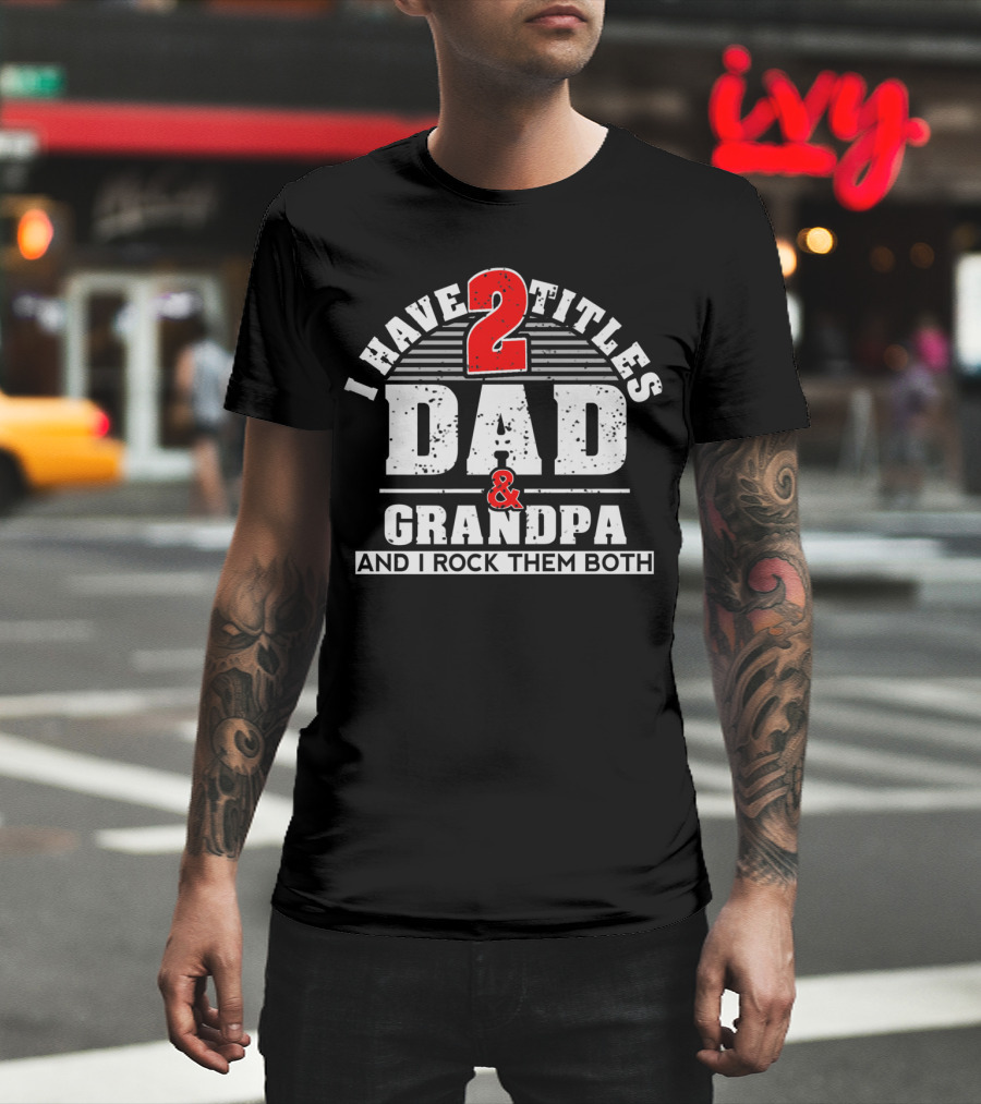 I Have 2 Titles Dad Grandpa And I Rock Them Both T-Shirt