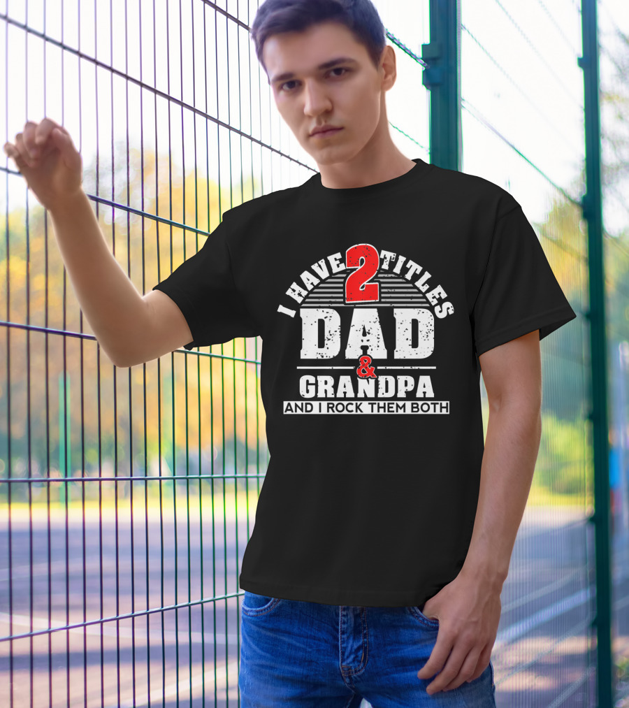 I Have 2 Titles Dad Grandpa And I Rock Them Both T-Shirt