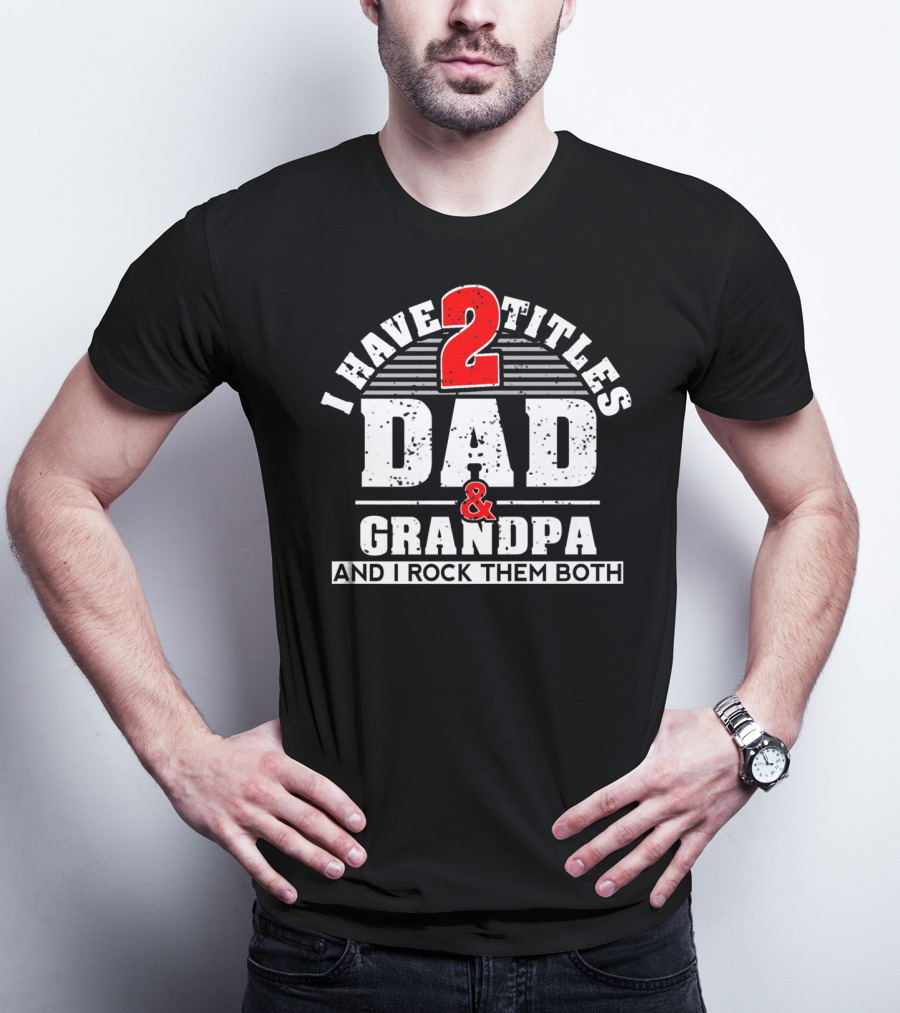 I Have 2 Titles Dad Grandpa And I Rock Them Both T-Shirt