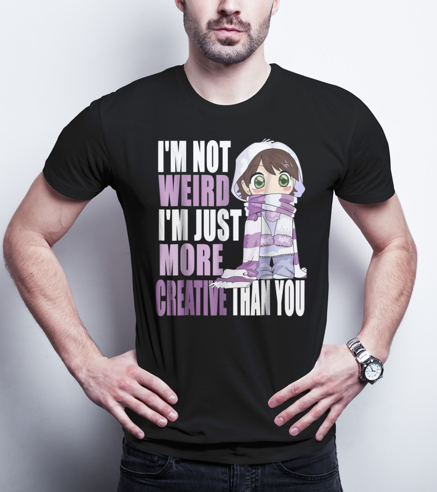 I'm Not Weird I'm Just More Creative Than You Anime Character T-Shirt
