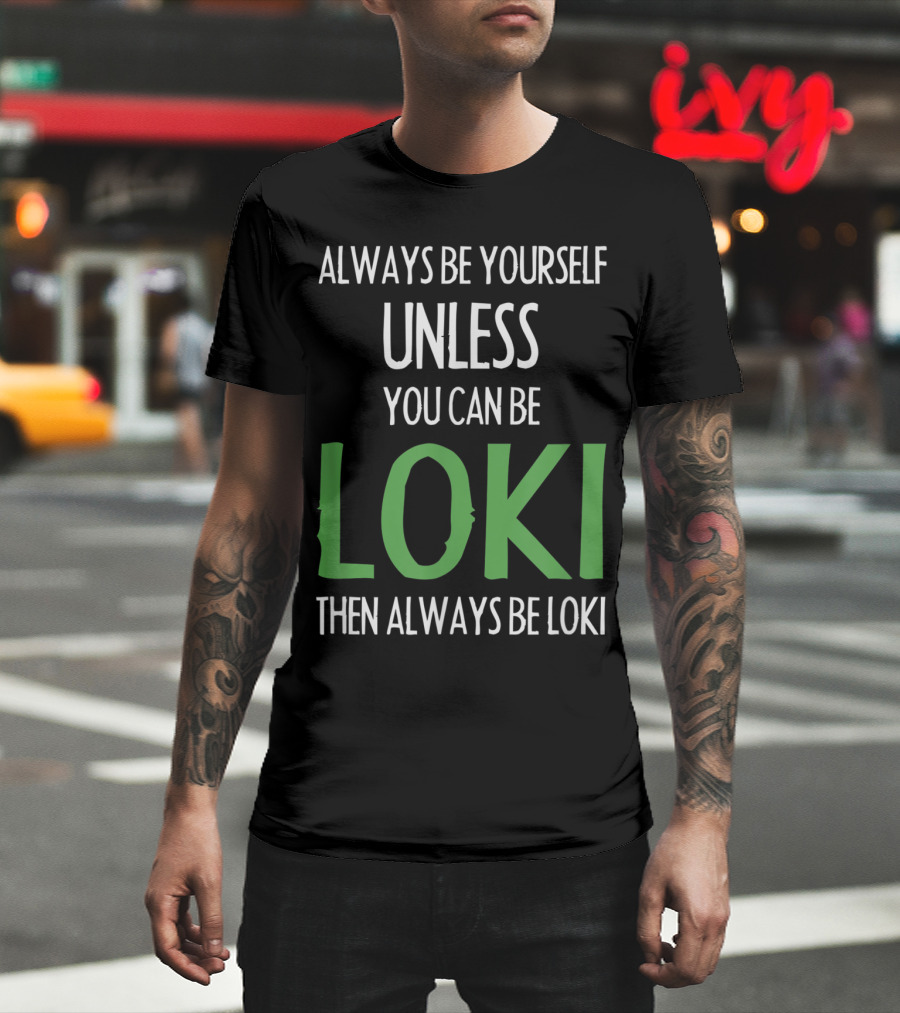 Always Be Yourself Unless You Can Be Loki Then Always Be Loki T-Shirt