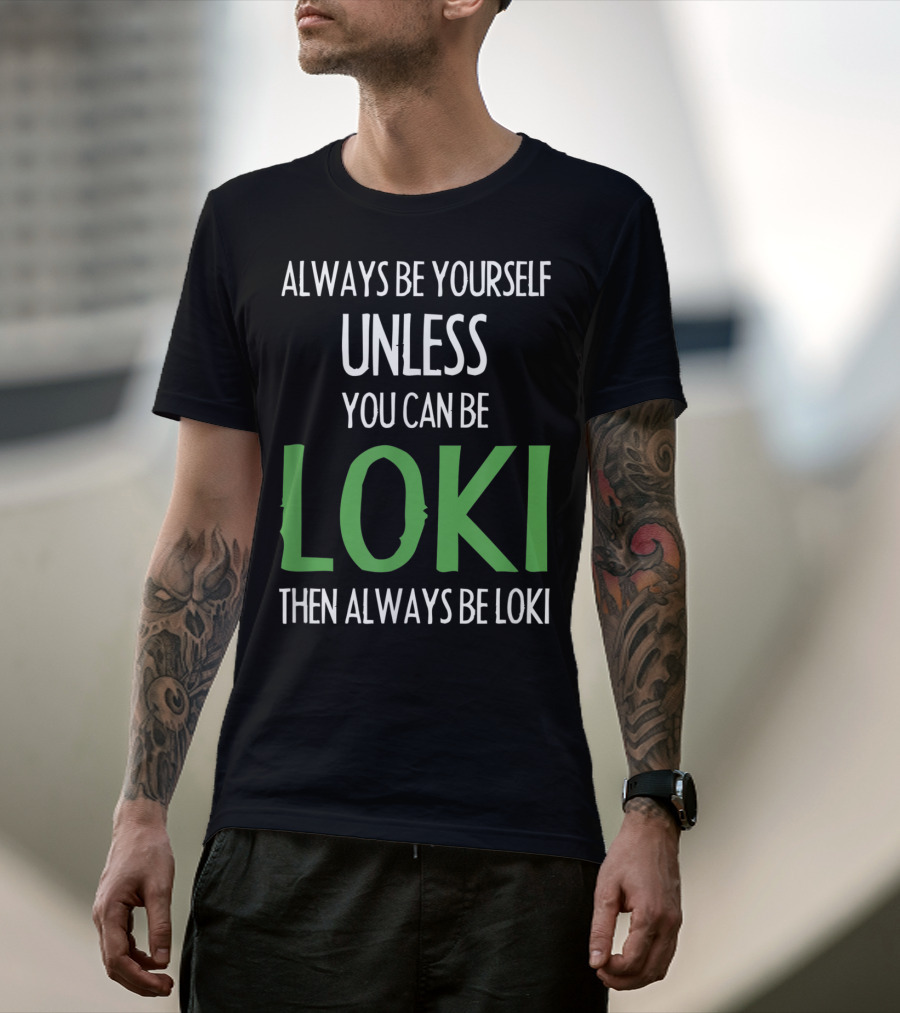 Always Be Yourself Unless You Can Be Loki Then Always Be Loki T-Shirt