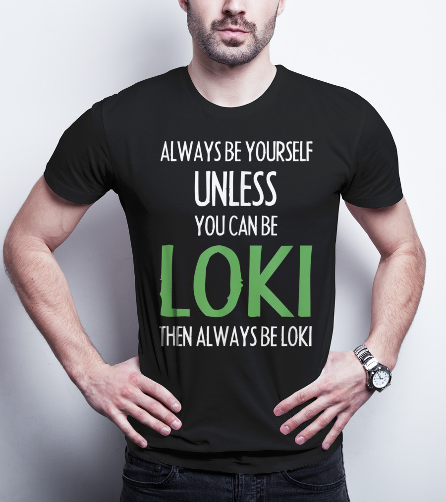 Always Be Yourself Unless You Can Be Loki Then Always Be Loki T-Shirt