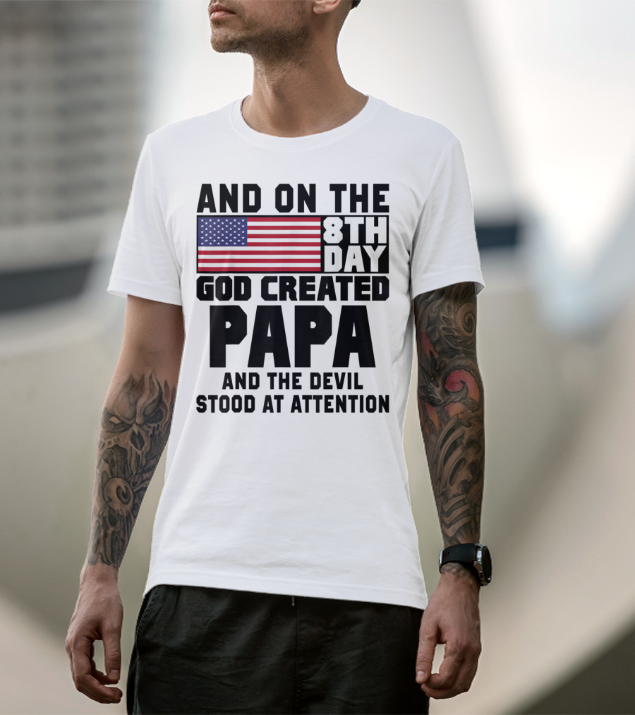 And On The 8th Day God Created Papa And The Devil Stood At Attention America Flag T-Shirt