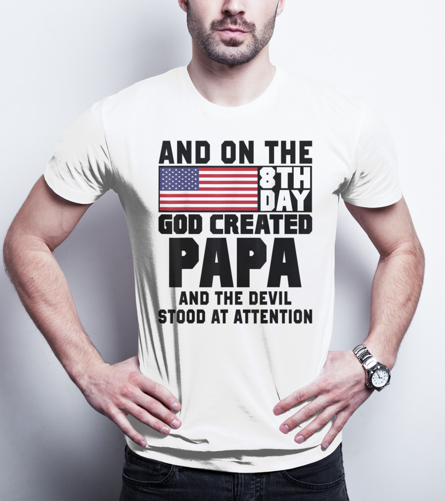 And On The 8th Day God Created Papa And The Devil Stood At Attention America Flag T-Shirt